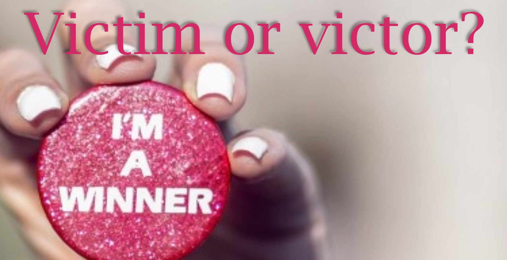 Victim or Victor?