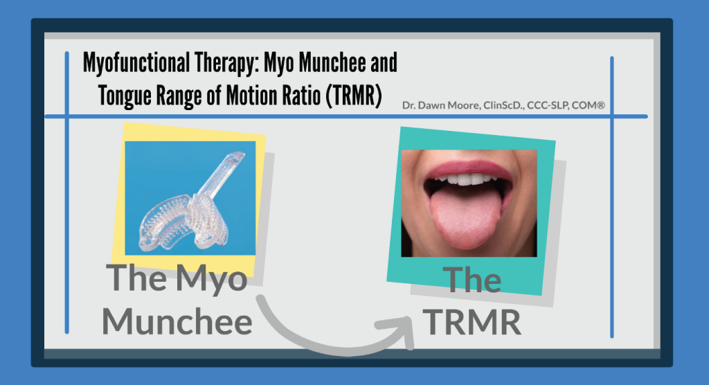 Myofunctional Therapy: Myo Munchee and Tongue Range of Motion Ratio (TRMR)